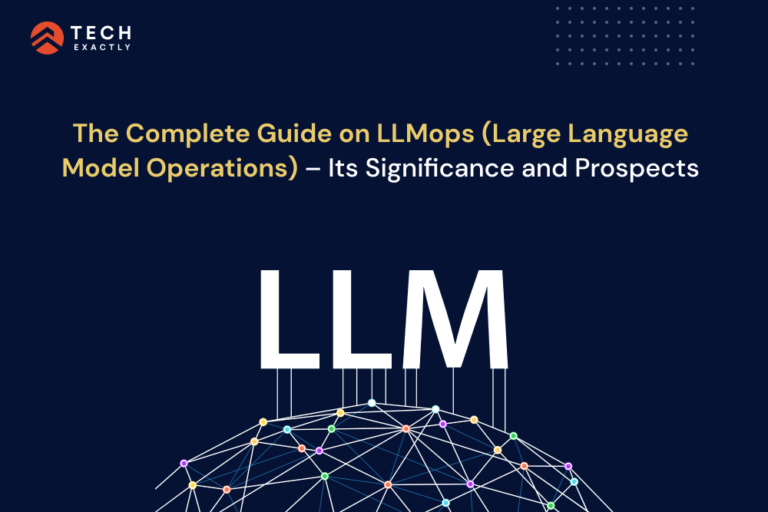 The Ultimate Guide to LLMOps: Significance & Prospects